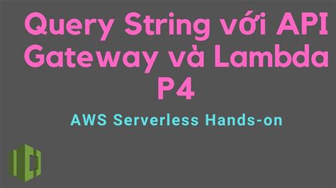 Aws Serverless Hands On P04 Sử Dụng Query String Với Amazon Api