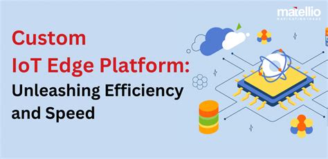 Custom Iot Edge Platform Unleashing Efficiency And Speed Matellio Inc