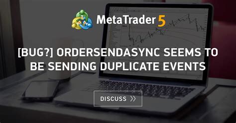Bug Ordersendasync Seems To Be Sending Duplicate Events Metatrader 4 Expert Advisors And