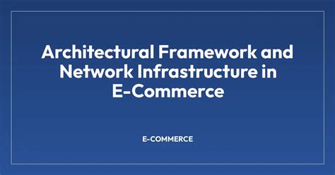 Architectural Framework And Network Infrastructure In E Commerce • B Com Institute