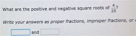 Solved What Are The Positive And Negative Square Roots Of 4 25 Write