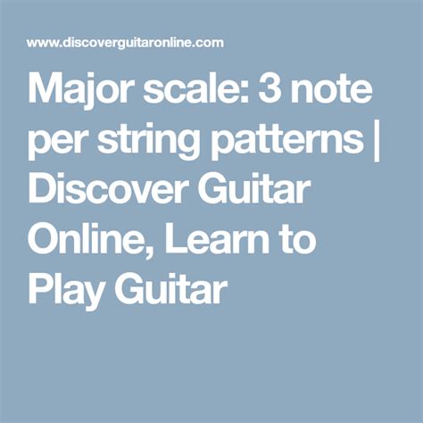 Major Scale Note Per String Patterns Discover Guitar Online Learn To Play Guitar Guitar