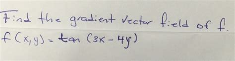 solved find the gradient vector field of f x y tan 3x 4y