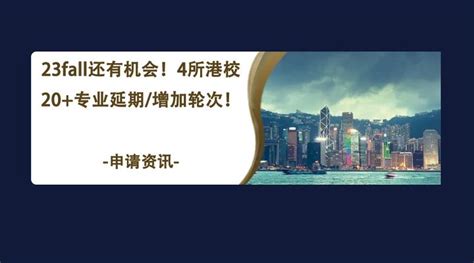 香港留学23fall还有机会！4所港校20专业延期增加轮次！ 知乎