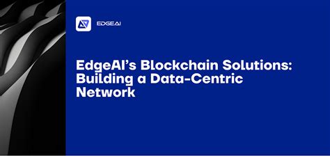 Edgeais Blockchain Solutions Building A Data Centric Network By