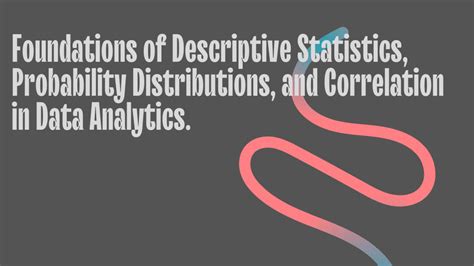 Foundations Of Descriptive Statistics Probability Distributions And