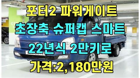 포터2 파워게이트 초장축 슈퍼캡 스마트 오토 2021년식 2만1천km주행 무사고 차량 소개해 드립니다 Youtube