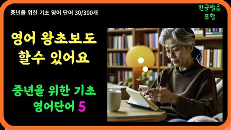 틀어만 놓으세요 중년기초영어단어5 저절로 외워져요 효과적인 반복듣기 6회 반복재생 한글발음 Youtube