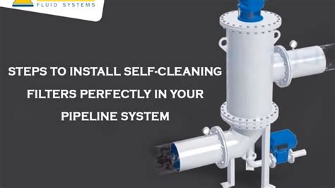 Steps To Install Self Cleaning Filters Perfectly In Your Pipeline System