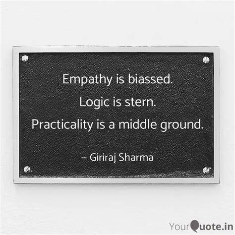 Empathy Is Biassed Logic Quotes And Writings By Giriraj Sharma