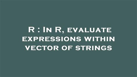 R In R Evaluate Expressions Within Vector Of Strings Youtube