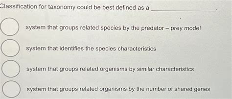 Solved Classification For Taxonomy Could Be Best Defined As