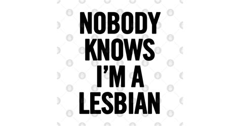 Nobody Knows Im A Lesbian Nobody Knows Im A Lesbian T Shirt