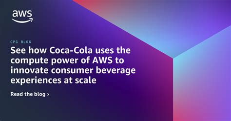 See How Coca Cola Uses The Compute Power Of Aws To Innovate Consumer Beverage Experiences At