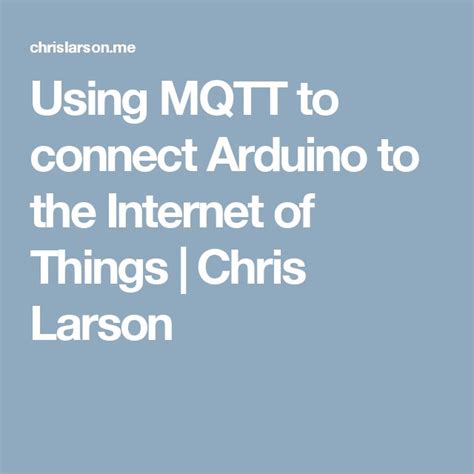 Using Mqtt To Connect Arduino To The Internet Of Things Chris Larson
