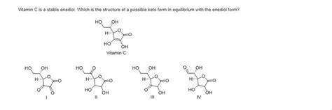 Solved Vitamin C Is A Stable Enediol Which Is The Structure