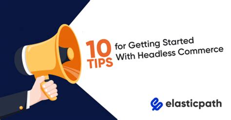 10 Tips For Getting Started With Headless Commerce Elastic Path