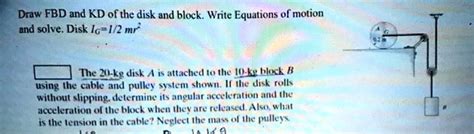 Draw FBD And KD Of The Disk And Block Write Equations Of Motion And Solve Disk IG 1 2mr 2 The