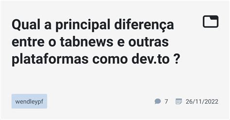 Qual A Principal Diferença Entre O Tabnews E Outras Plataformas Como Devto · Wendleypf · Tabnews