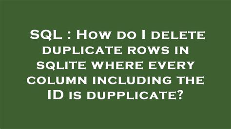 Sql How Do I Delete Duplicate Rows In Sqlite Where Every Column
