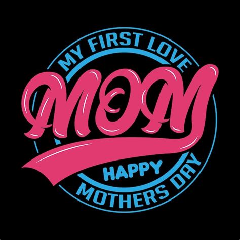 Premium Vector My First Love Mom Happy Mothers Day Best Quotes