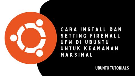Cara Install Dan Setting Firewall Ufw Di Ubuntu Untuk Keamanan Maksimal Tutorial