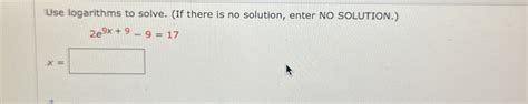 Solved Use Logarithms To Solve If There Is No Solution Chegg Com