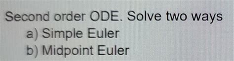Solved Second Order Ode Solve Two Ways A Simple Euler B