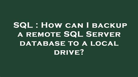 Sql How Can I Backup A Remote Sql Server Database To A Local Drive Youtube