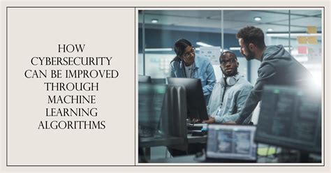 How Cybersecurity Can Be Improved Through Machine Learning Algorithms