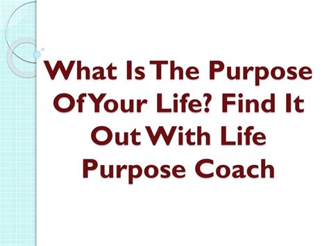 Ppt What Is The Purpose Of Your Life Find It Out With Life Purpose