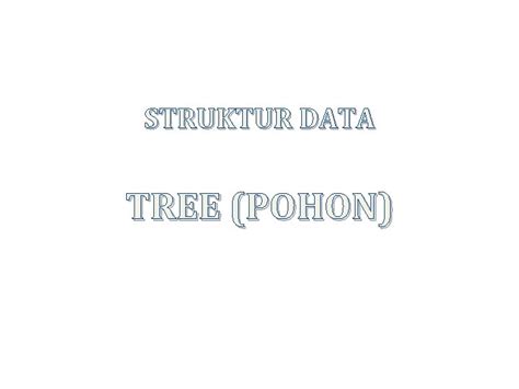 STRUKTUR DATA TREE POHON TREE Pohon Pohon Atau