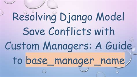 Resolving Django Model Save Conflicts With Custom Managers A Guide To Basemanagername Youtube
