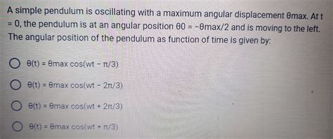 Solved A Simple Pendulum Is Oscillating With A Maximum Chegg