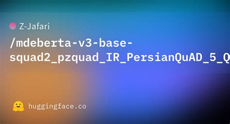 Z Jafari Mdeberta V3 Base Squad2 Pzquad IR PersianQuAD 5 QA Embedding Combined Epo10 Hugging Face