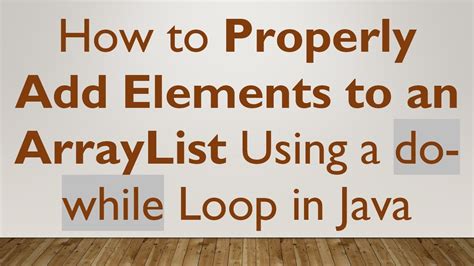 How To Properly Add Elements To An Arraylist Using A Do While Loop In