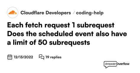 Each Fetch Request 1 Subrequest Does The Scheduled Event Also Have A Limit Of 50 Subrequests