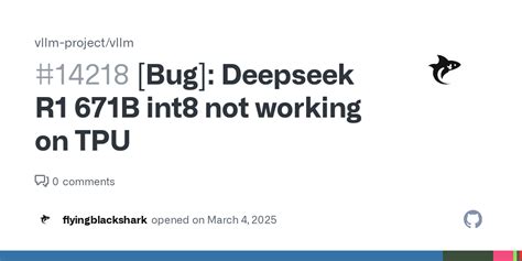 Bug Deepseek R1 671b Int8 Not Working On Tpu · Issue 14218 · Vllm Projectvllm · Github