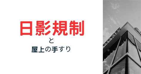 日影規制で屋上の手すりも影が発生する？取り扱いや過去の文献を調べてみた！ 建築基準法のトリセツ 立法趣旨と実務をわかりやすく解説