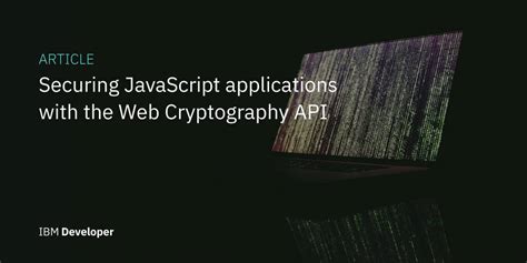 Securing Javascript Applications With The Web Cryptography Api Ibm Developer