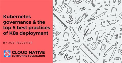 Kubernetes Governance And The Top 5 Best Practices Of K8s Deployment Cloud… Colleen Corrice