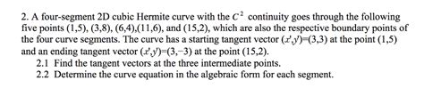 Solved 2 A Four Segment 2d Cubic Hermite Curve With The C2