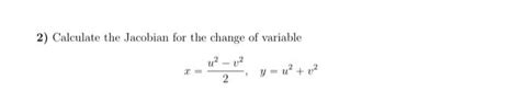 Solved 2 Calculate The Jacobian For The Change Of Variable Chegg Com