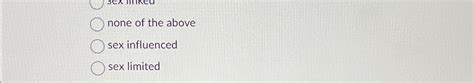 Solved None Of The Abovesex Influencedsex Limited Chegg Com