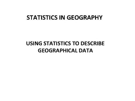 Statistics In Geography Using Statistics To Describe Geographical