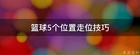 篮球5个位置走位技巧 业百科