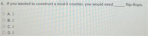 Solved If You Wanted To Construct A Mod 5 Counter You Chegg Com