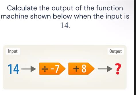 solved calculate the output of the function machine shown below when
