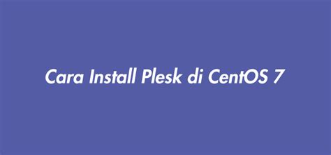 Cara Install Plesk Di CentOS 7 Linux Open Source