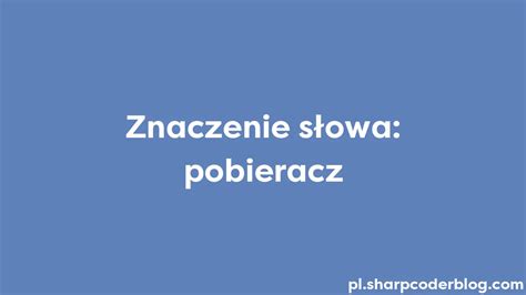 Znaczenie Słowa Pobieracz Sharp Coder Blog